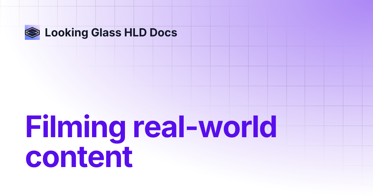 Filming real-world content | Looking Glass HLD Docs